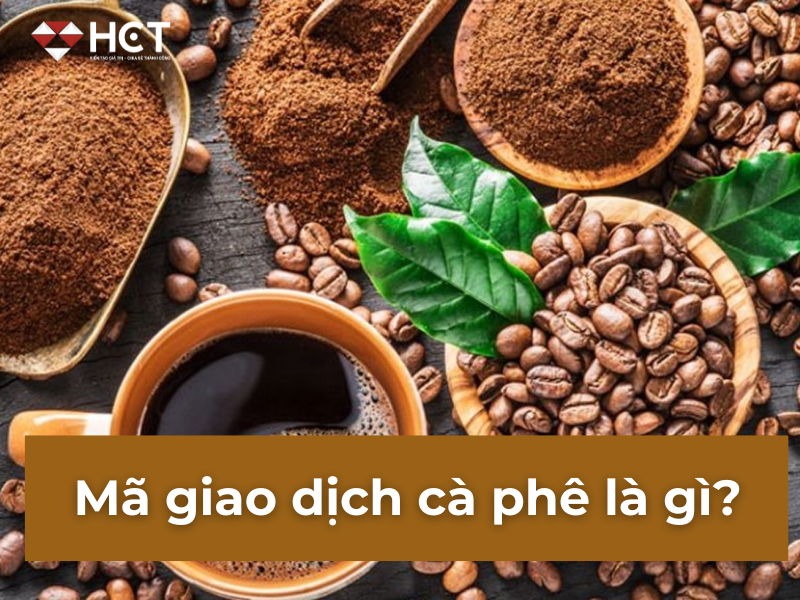 TÌM HIỂU MÃ GIAO DỊCH CÀ PHÊ: BƯỚC ĐẦU TIÊN CHINH PHỤC THỊ TRƯỜNG | HCT